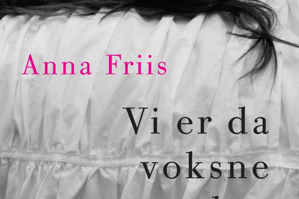 Anna Friis: Vi er da voksne mennesker - Jyllands-Posten